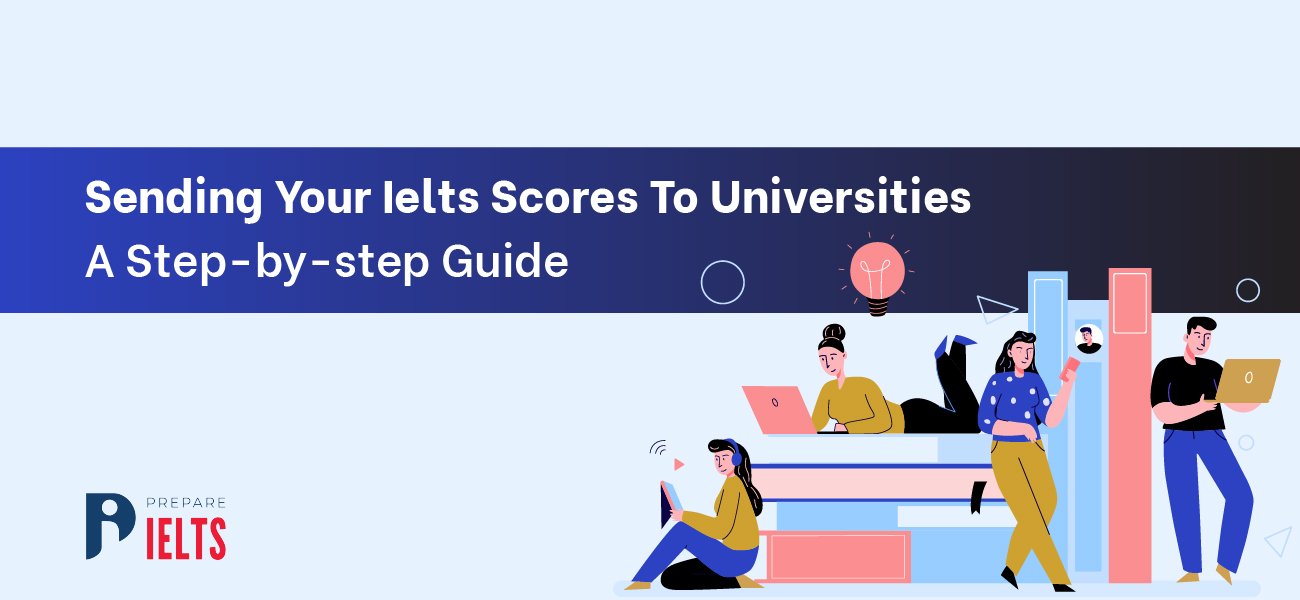 Sending Your IELTS Scores to Universities: A Complete Guide