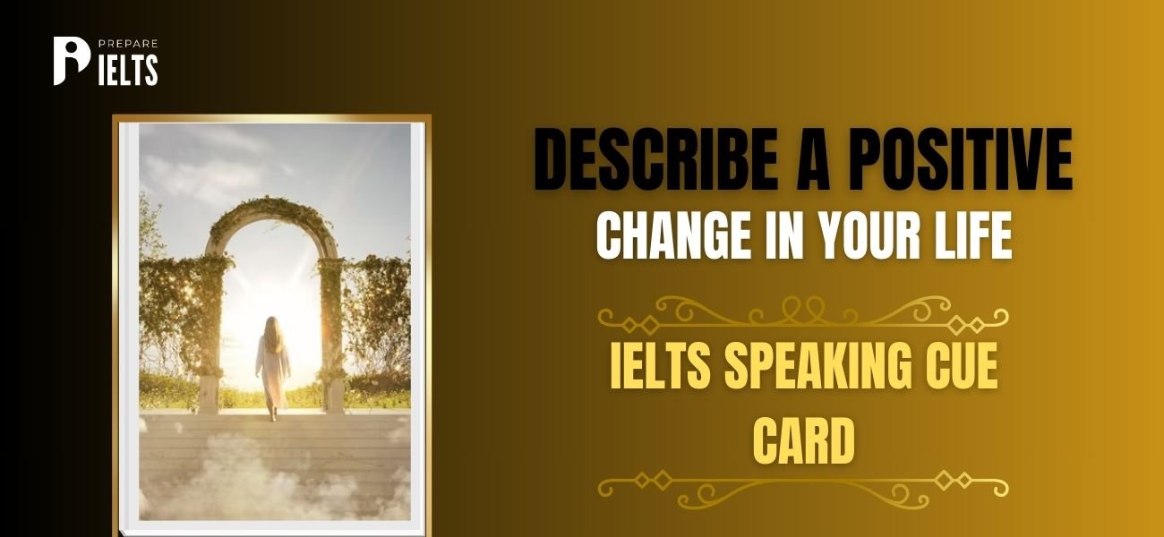 Describe a positive change in your life - IELTS speaking cue card