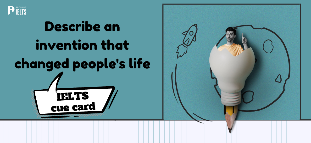 Describe an Invention that Changed People's Life - IELTS Cue Card